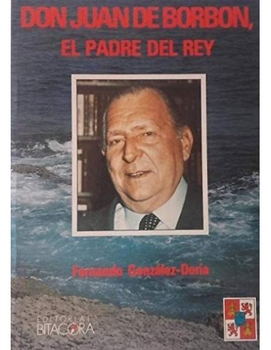 DON JUAN DE BORBÓN,EL PADRE DEL REY