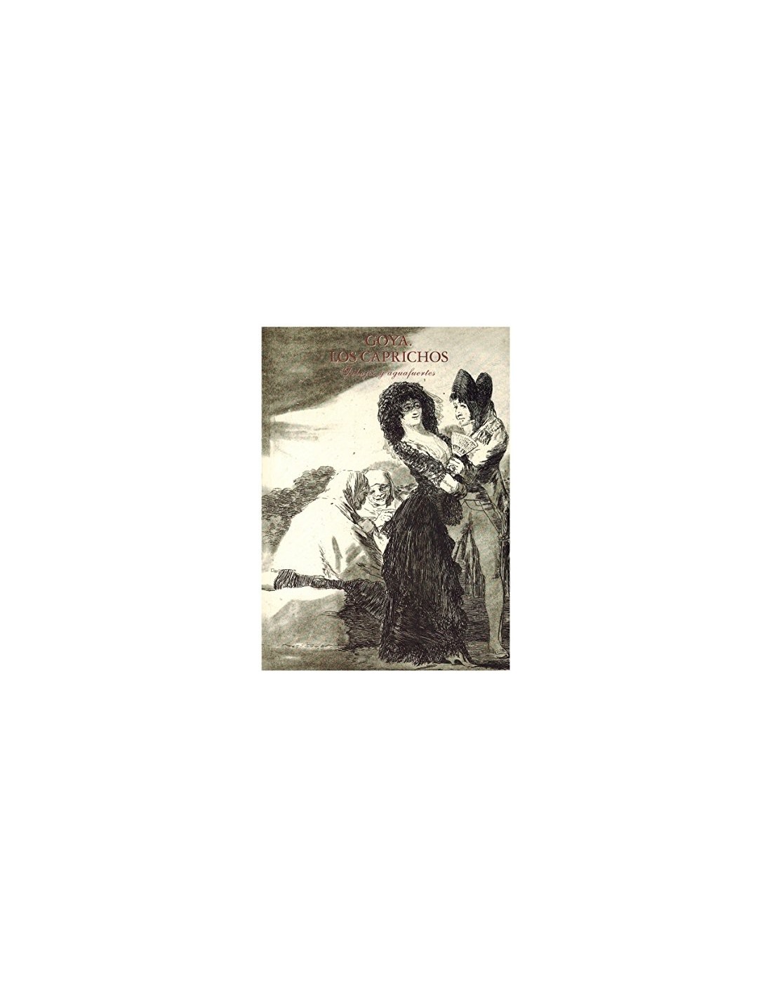 GOYA LOS CAPRICHOS Dibujos y aguafuertes